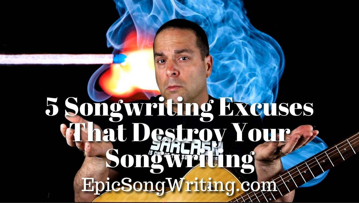 5 Songwriting Excuses that Destroy Your Songwriting - EpicSongWriting.com