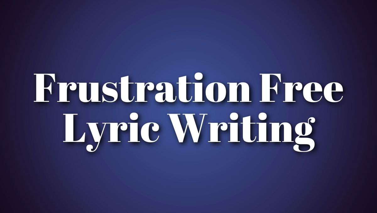 What is Frustration Free Lyric Writing? - EpicSongWriting.com